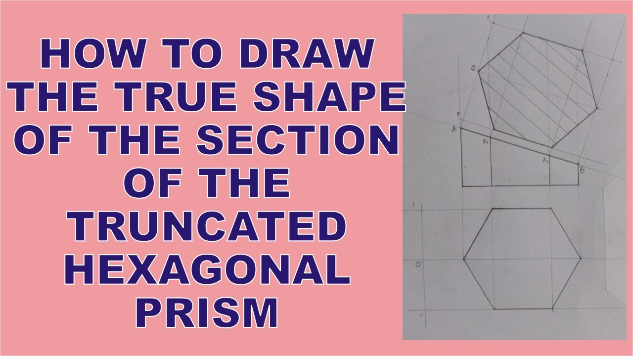 How to Draw the True Shape of the Section of the Truncated Hexagonal ...